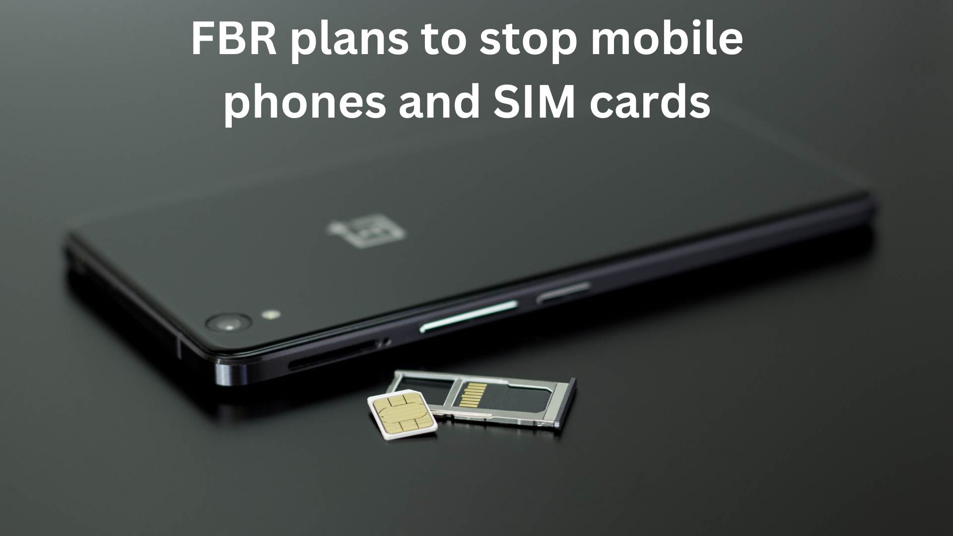 FBR plans to stop mobile phones and SIM cards - My Skill Star